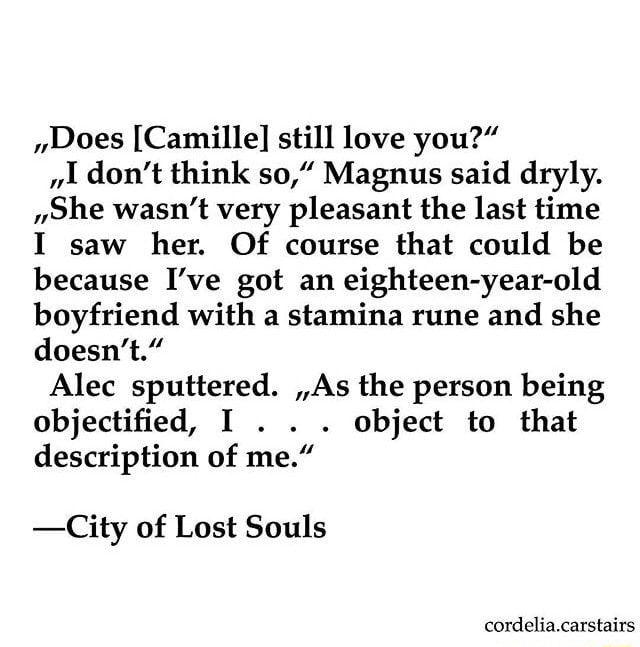 "Does [Camille] still love you?" don't think so," Magnus said dryly ...