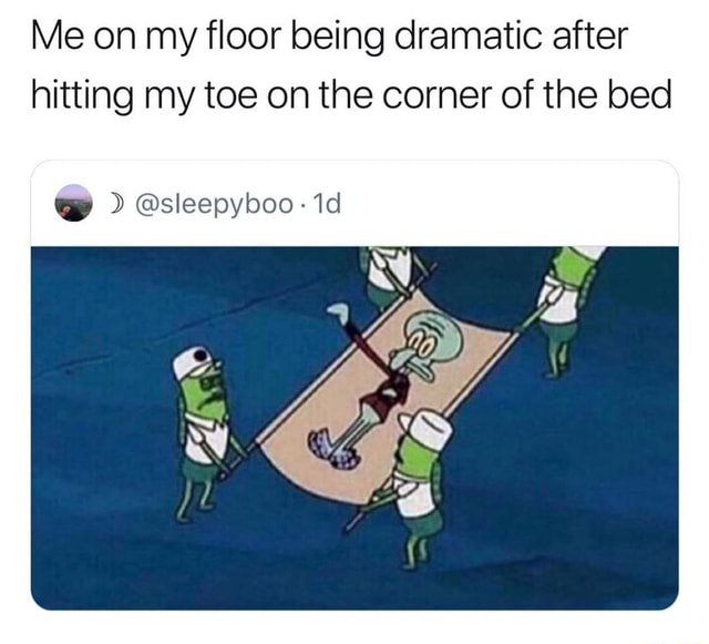 Me on my floor being dramatic after hitting my toe on the corner of the ...