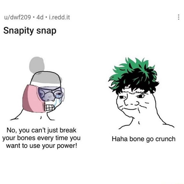 I.redd.it Snapity snap No, you can't just break your bones every time you Haha bone go crunch ...