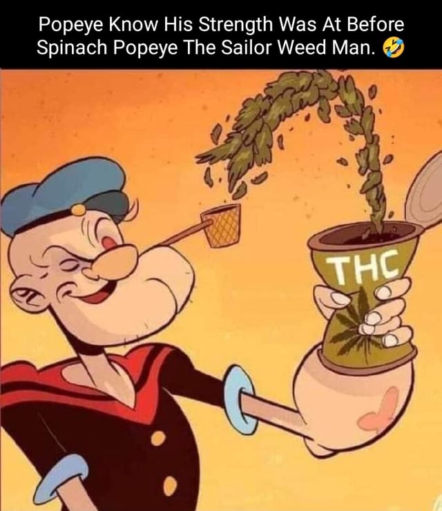Popeye Know His Strength Was At Before Spinach Popeye The Sailor Weed ...