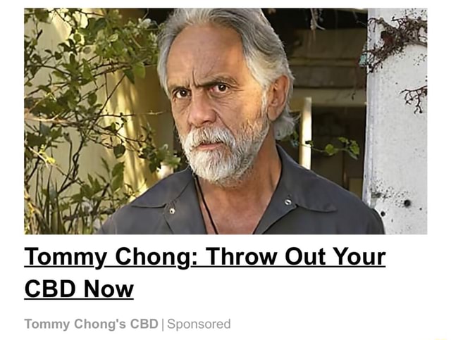 Tommy Chong;: Throw Out Your CBD Now Tommy Chong's I CBD I Sponsored ...