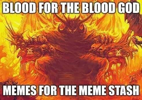 BLOOD FOR THE BLOOD GOD MEMES' FOR THE MEME STASH - iFunny