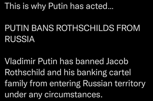 This is why Putin has acted... PUTIN BANS ROTHSCHILDS FROM RUSSIA ...