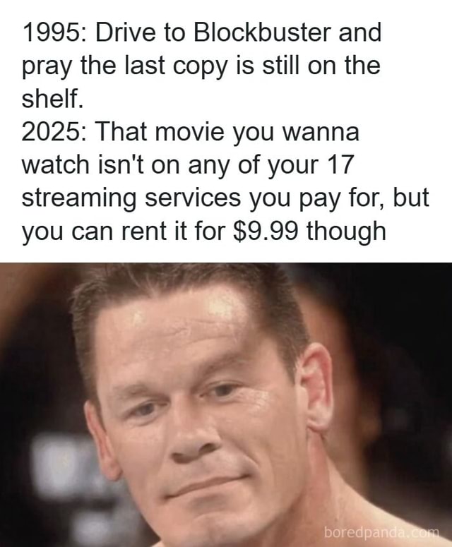 1995: Drive to Blockbuster and pray the last copy is still on the shelf ...