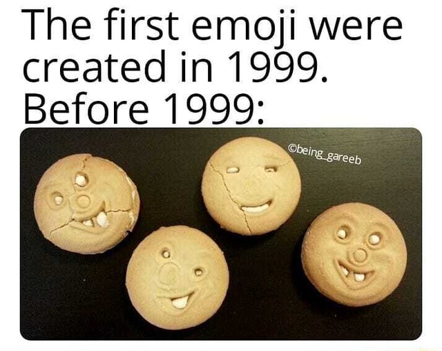 The first emoji were created in 1999. Before 1999: - iFunny