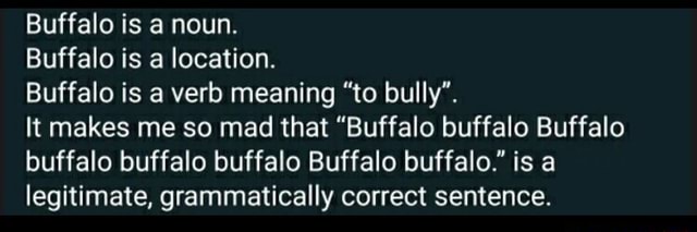 Buffalo is a noun. Buffalo is a location. Buffalo is a verb meaning "to ...