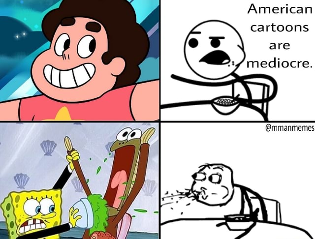 American cartoons are mediocre. @mmanmemes er - iFunny