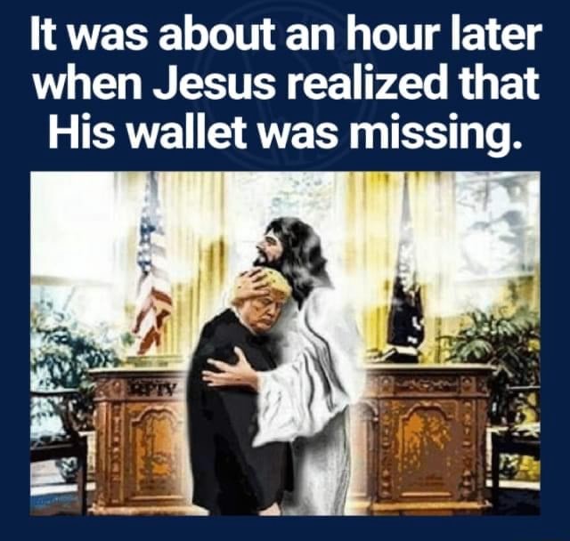 It was about an hour later when Jesus realized that His wallet was ...