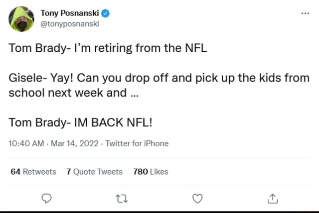 Tony Posnanski @tonyposnanski Tom Brady- I'm retiring from the NFL ...
