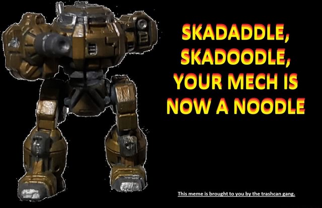 Trashcan gang for the win - SKADADDLE, SKADOODLE, YOUR MECH IS NOW ...