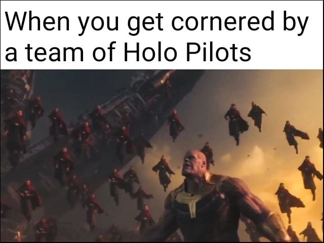 When you get cornered by a team of Holo Pilots - iFunny