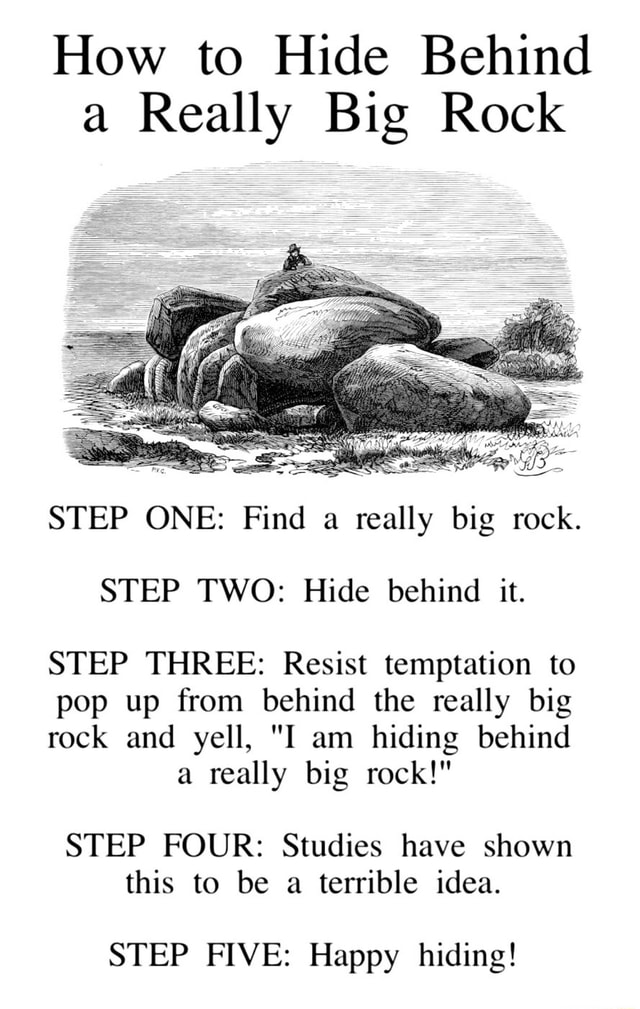HOW to Hide Behind a Really Big Rock STEP ONE: Find a really big rock ...
