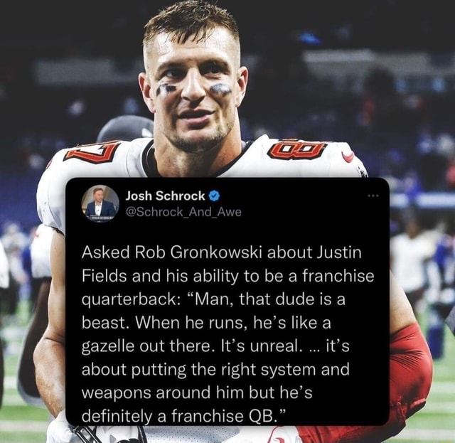 Josh Schrock @ @Schrock And Awe Asked Rob Gronkowski about Justin Fields and his ability to be a ...