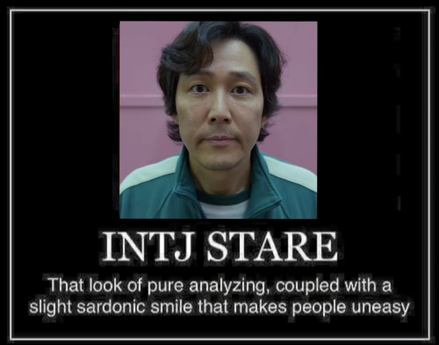 INTJ STARE That look of pure analyzing, coupled with a slight sardonic ...