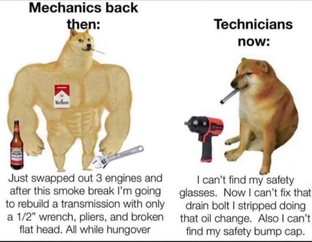 Mechanics back then: Technicians now: Just swapped out 3 engines and I ...