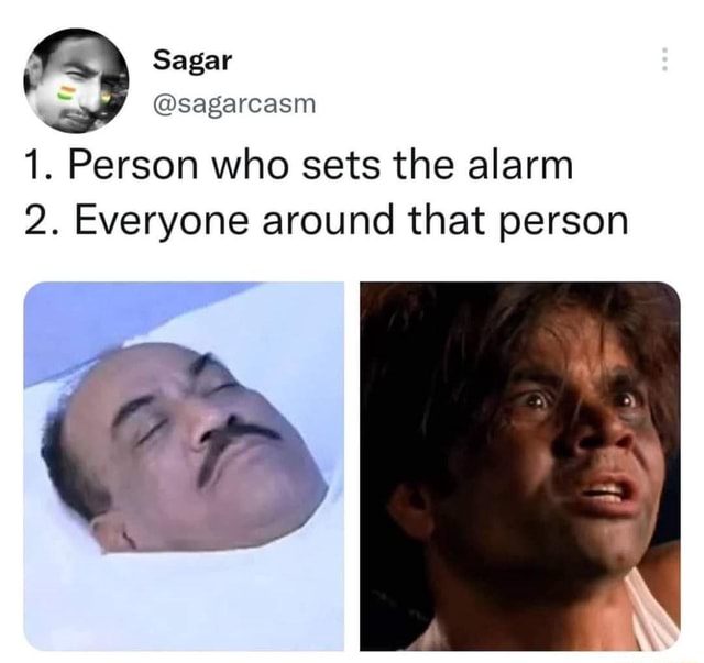 Sagar @sagarcasm 1. Person who sets the alarm 2. Everyone around that ...
