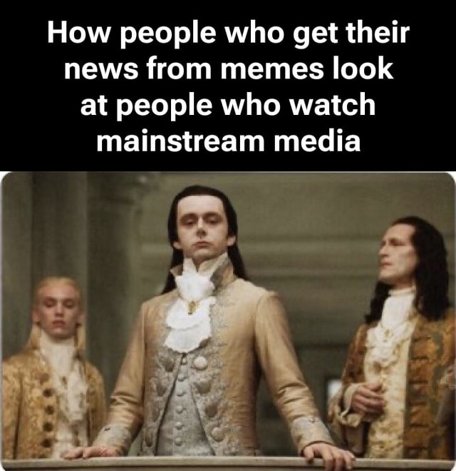 How people who get their news from memes look at people who watch ...