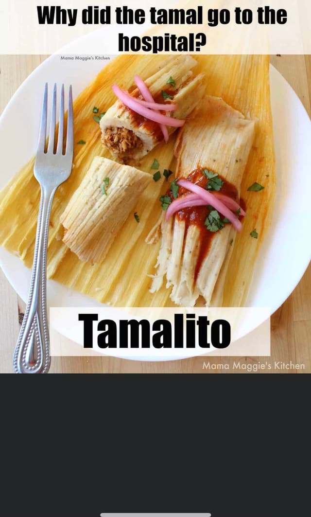 Why did the tamal go to the hospital? of Tamalito. - America’s best ...