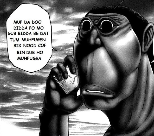 MUP DA DOO DIDDA PO MO GUB BIDDA BE DAT TUM MUHFUGEN BIX NOOD COF BIN DUB HO MUHFUGGA - iFunny