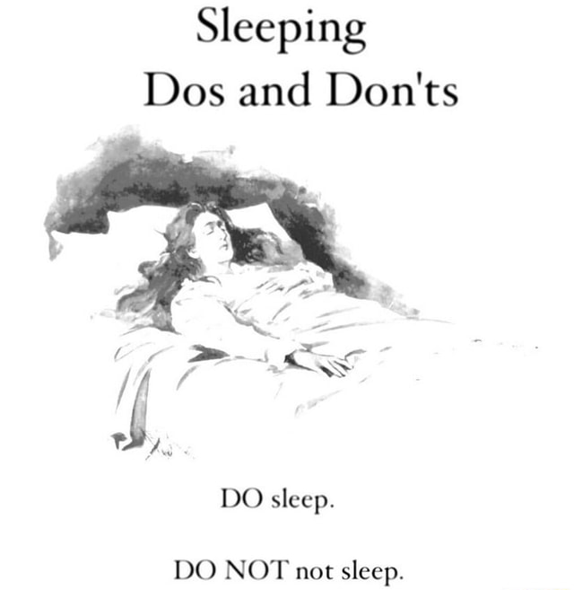 Sleeping Dos and Don'ts DO sleep. DO NOT not sleen. - iFunny