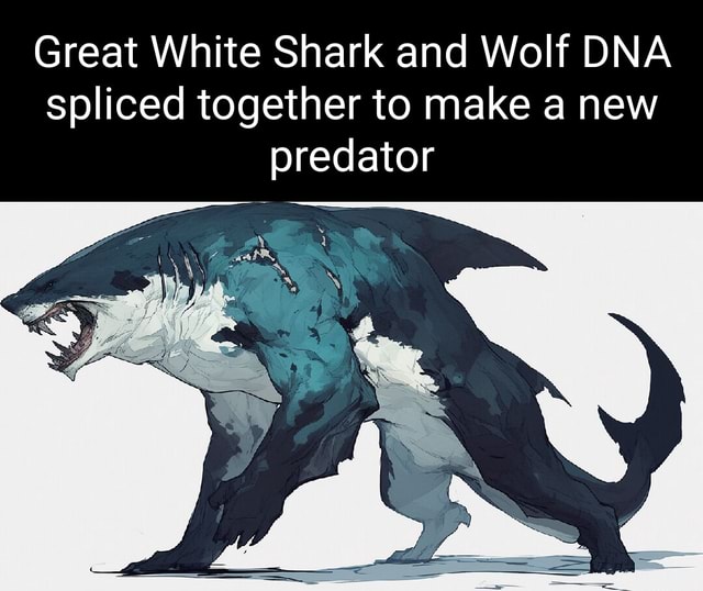 Great White Shark and Wolf DNA spliced together to make a new predator ...