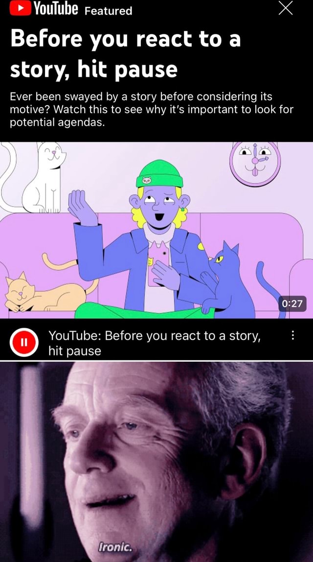 > YouTube Featured Before you react to a story, hit pause Ever been ...