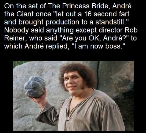 On the set of The Princess Bride, Andre the Giant once "let out a 16 ...