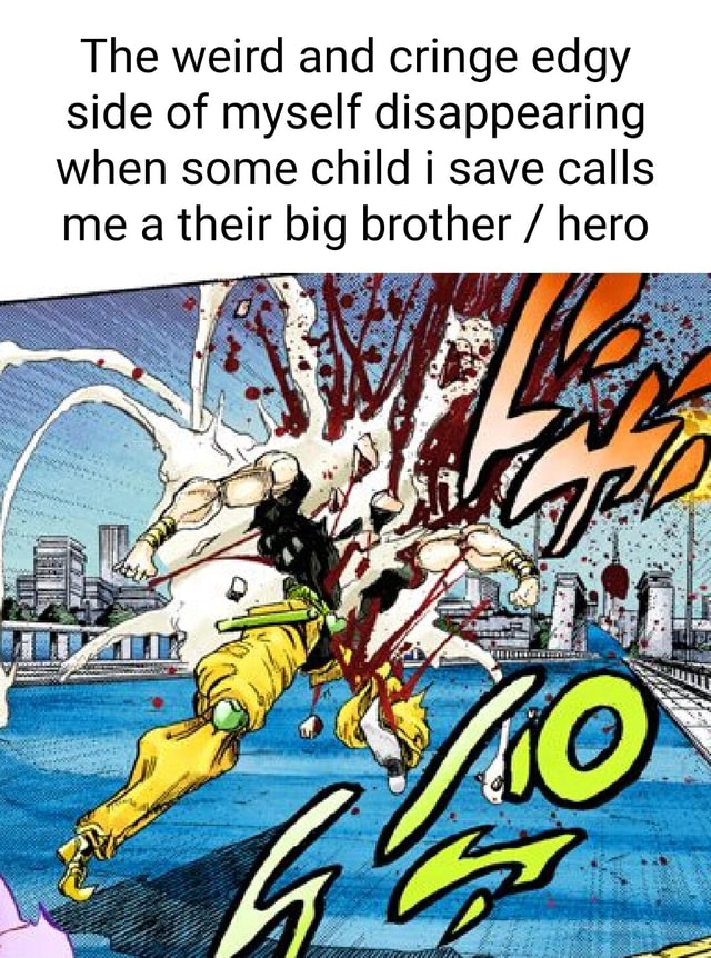 The weird and cringe edgy side of myself disappearing when some child i ...