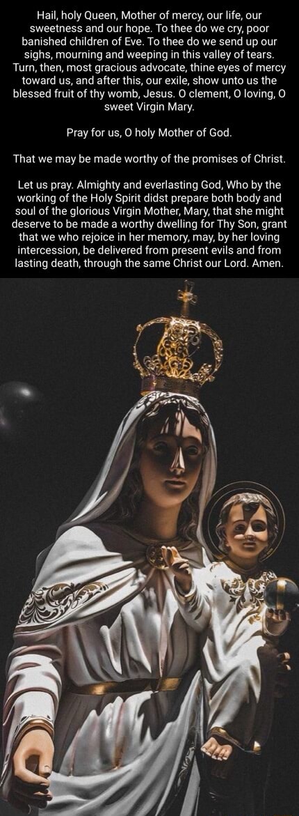 Hail, holy Queen, Mother of mercy, our life, our sweetness and our hope ...