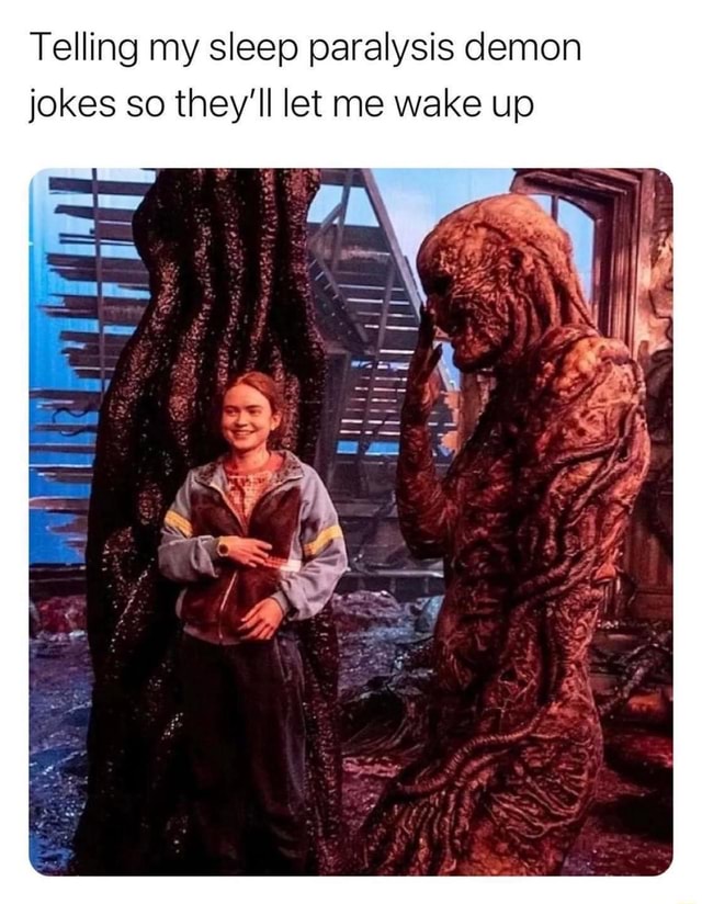 Telling my sleep paralysis demon jokes so they'll let me wake up - iFunny
