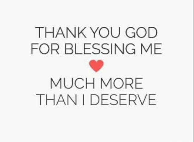 THANK YOU GOD FOR BLESSING ME MUCH MORE THAN I DESERVE - America’s best ...
