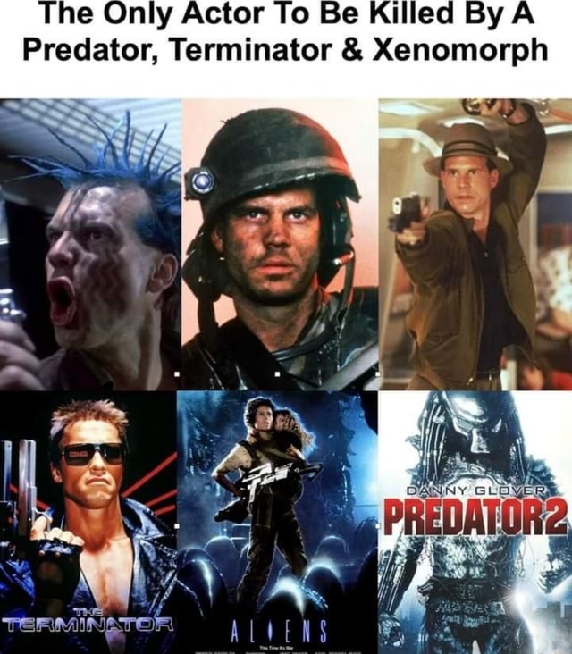 The Only Actor To Be Killed By A Predator, Terminator & Xenomorph - iFunny