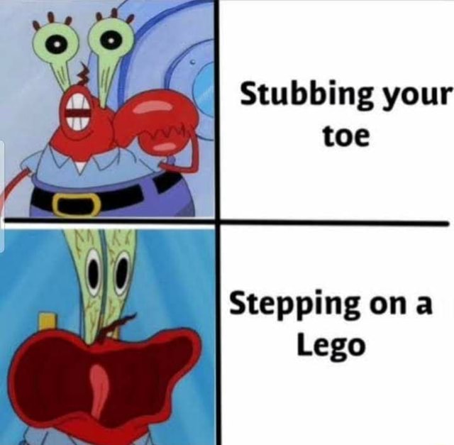 Stubbing your toe Stepping on Lego - iFunny