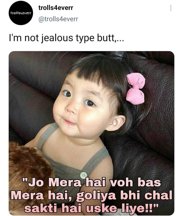 TrollsZeverr @wwolls4everr I'm not jealous type butt... "Jo Mera hal ...