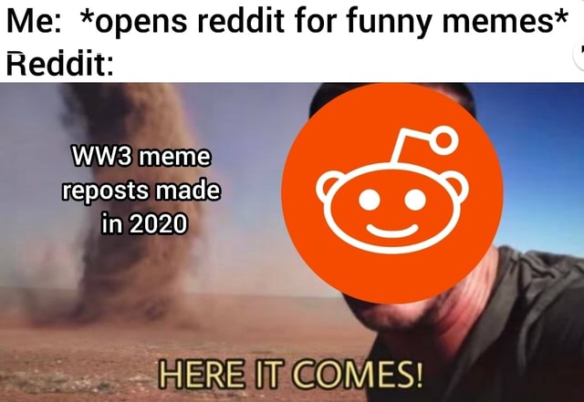 Me: *opens reddit for funny memes* Reddit: meme reposts made in 2020 ...