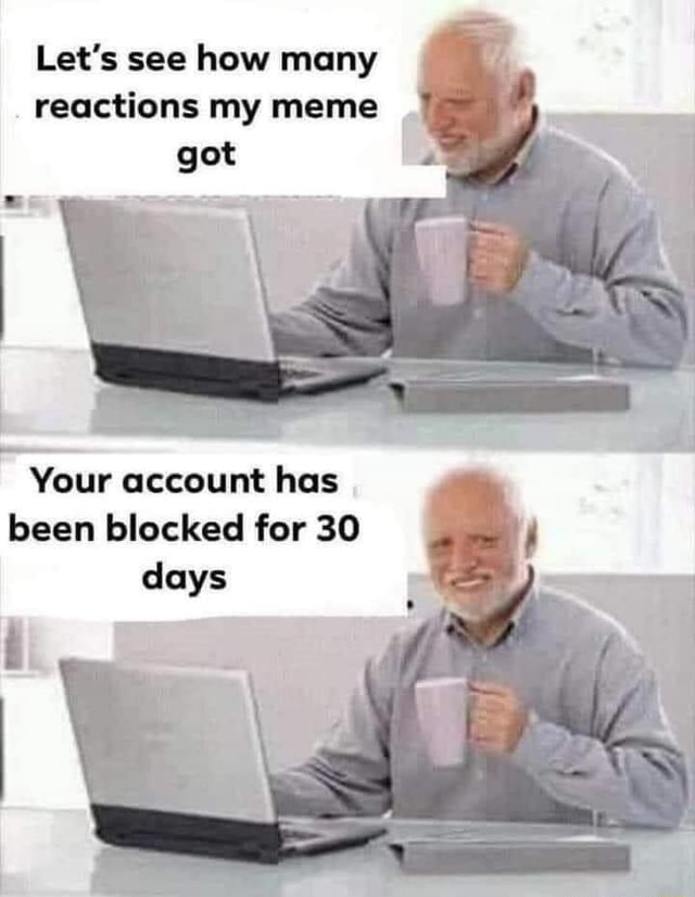 Let's see how many reactions my meme Your account has been blocked for ...