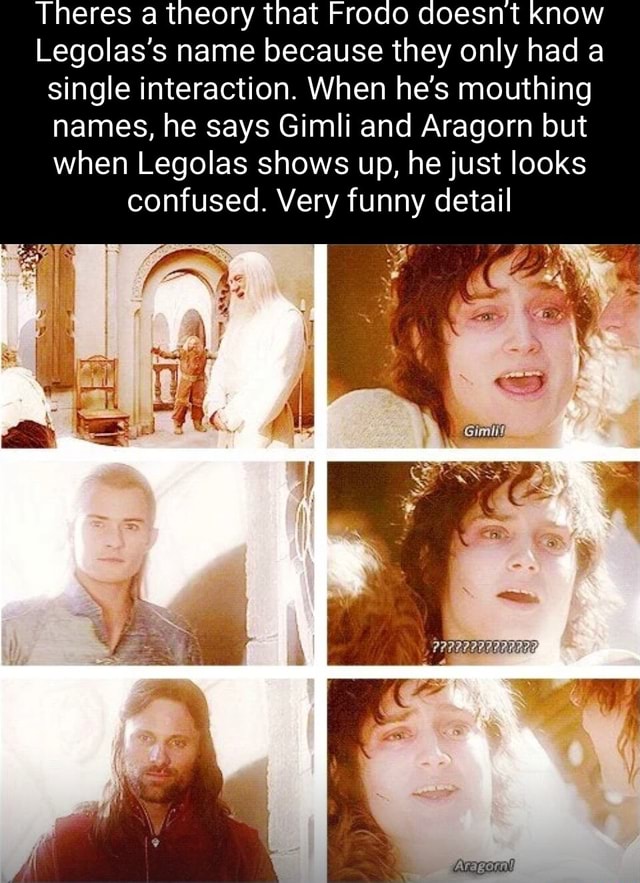 Theres a theory that Frodo doesnt know Legolas's name because they only ...