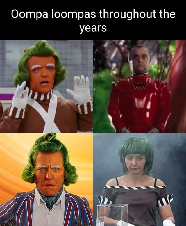 Oompa loompas throughout the years - iFunny