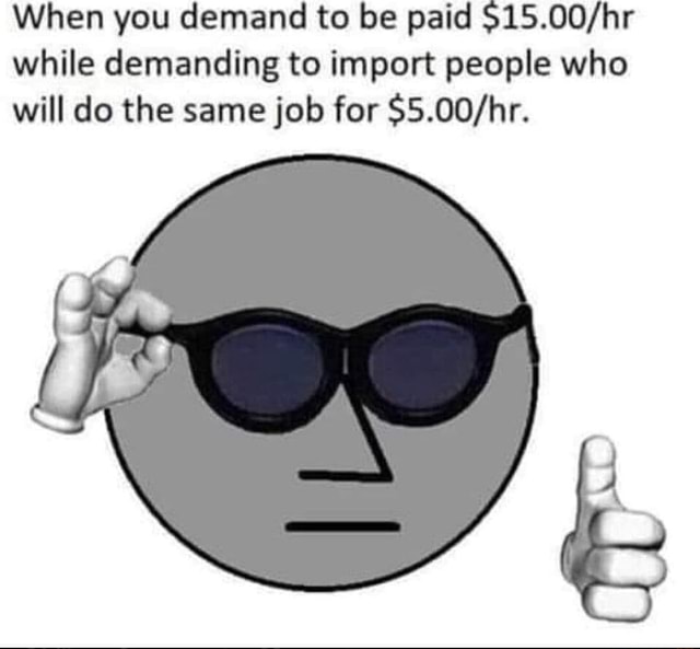 When you demand to be paid while demanding to import people who will do ...