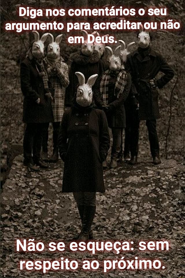 Diga nos comentários o seu argumento para acreditar ou não em Deus ...