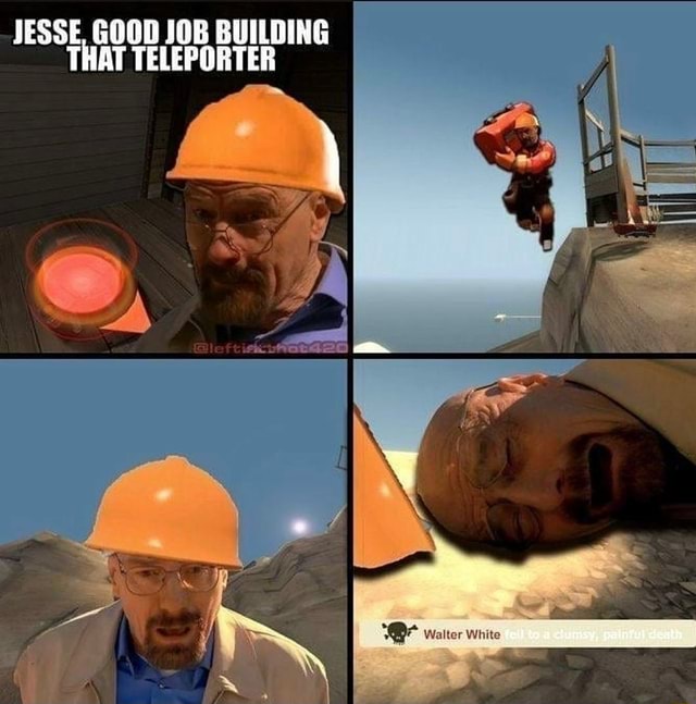 JESSE, GOOD JOB BUILDING THAT TELEPORTER Walter White fell to dumsy ...