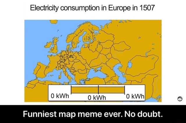 Electricity consumption in Europe in 1507 Funniest map meme ever. No ...