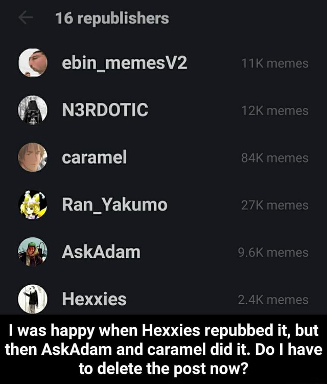16 republishers ebin_memesV2 memes N3RDOTIC memes caramel memes Ran ...