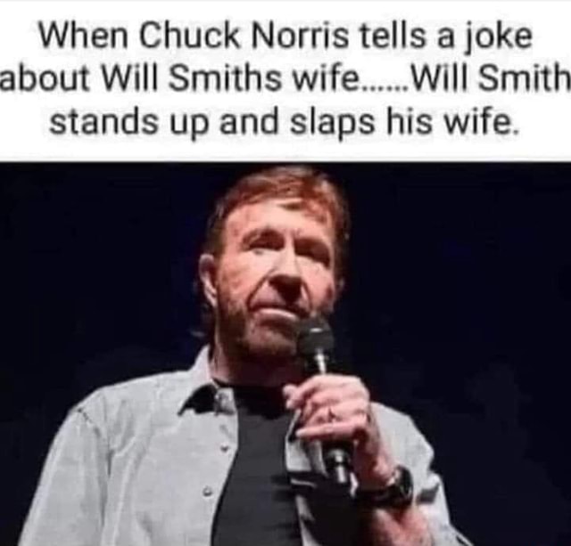 When Chuck Norris tells a joke about Will Smiths wife... Will Smit ...