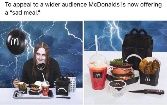 To appeal to a wider audience McDonalds is now offering a "sad meal ...