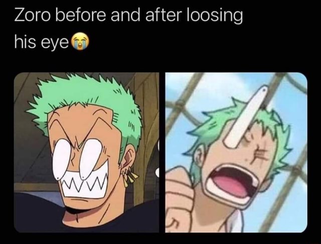 Zoro before and after loosing his eye@ - iFunny