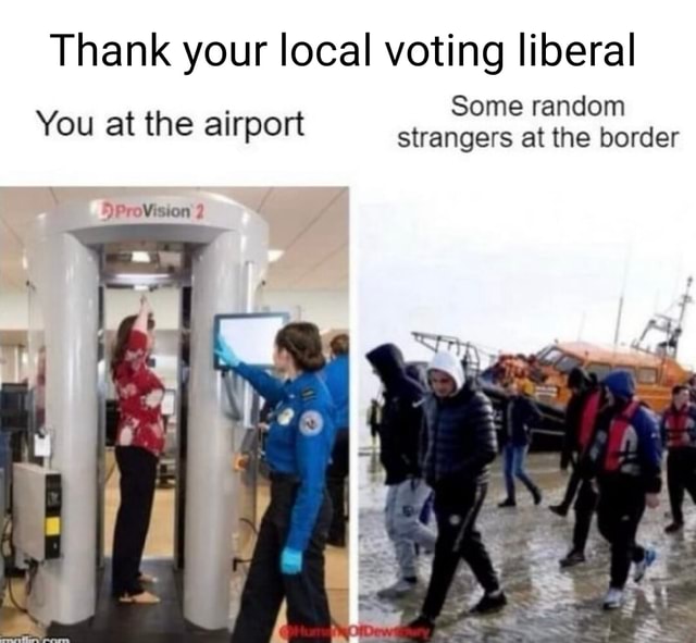 Thank your local voting liberal Some random You at the airport ...