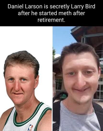 Daniel Larson is secretly Larry Bird after he started meth after ...