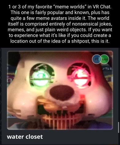 1 or 3 of my favorite "meme worlds" in VR Chat. This one is fairly ...