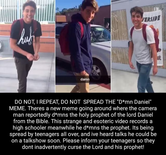 DO NOT, I REPEAT, DO NOT SPREAD THE "D*mn Daniel" MEME. Theres a new ...